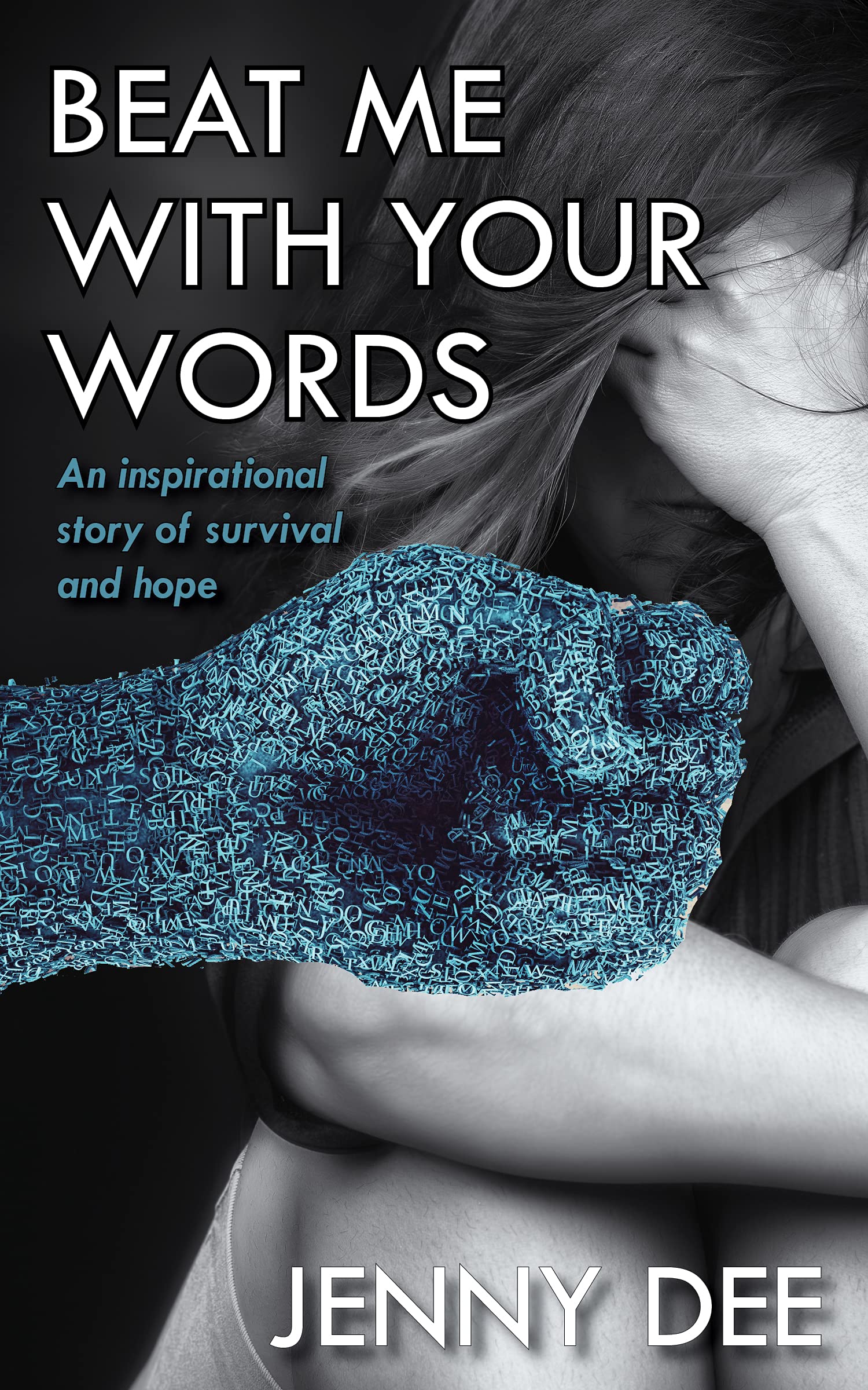 Beat Me With Your Words: An Inspirational Story of Survival and Hope by Jenny Dee | Goodreads