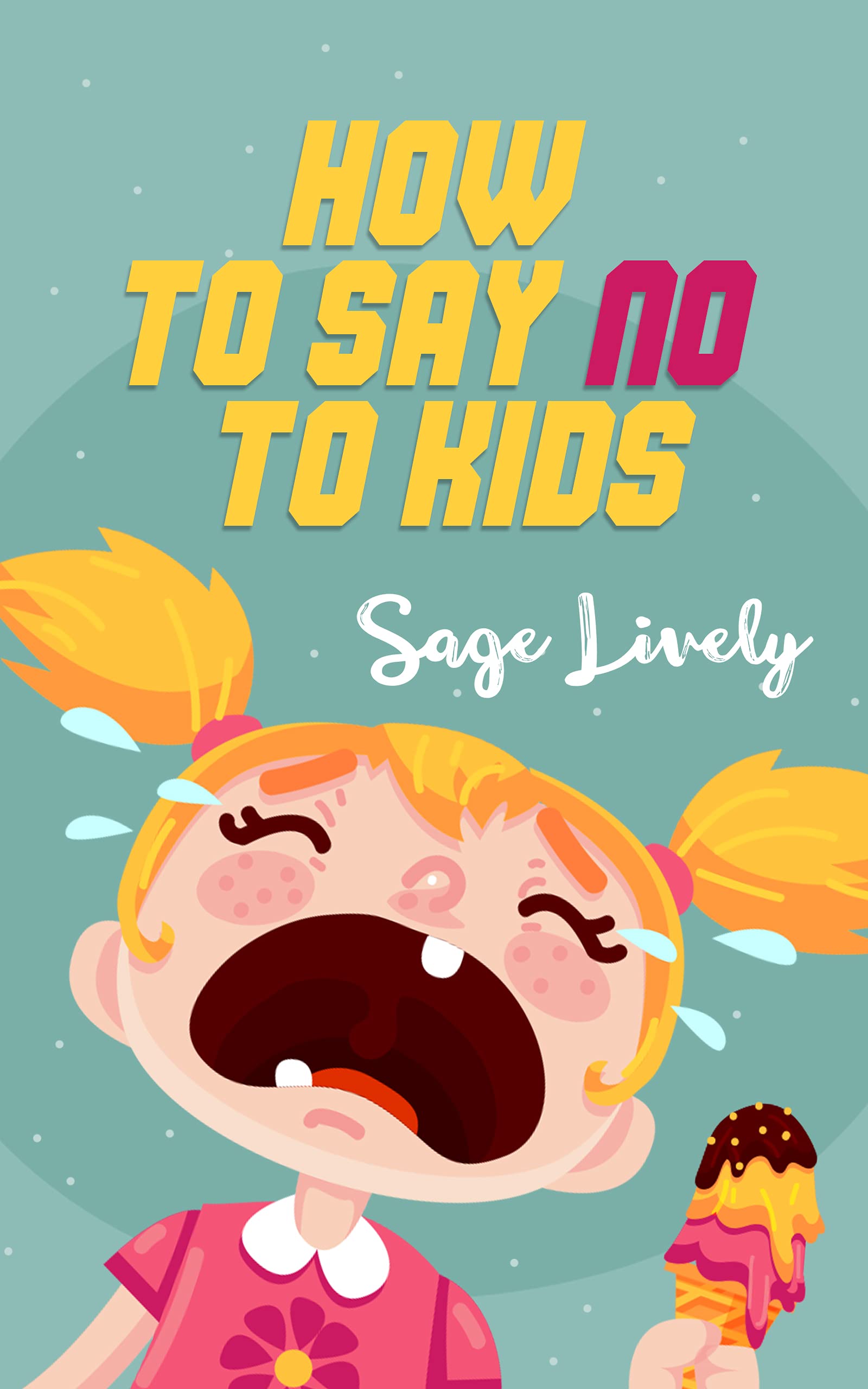 How to Say No to Kids: Know When your Child Manipulates You. Practical ...