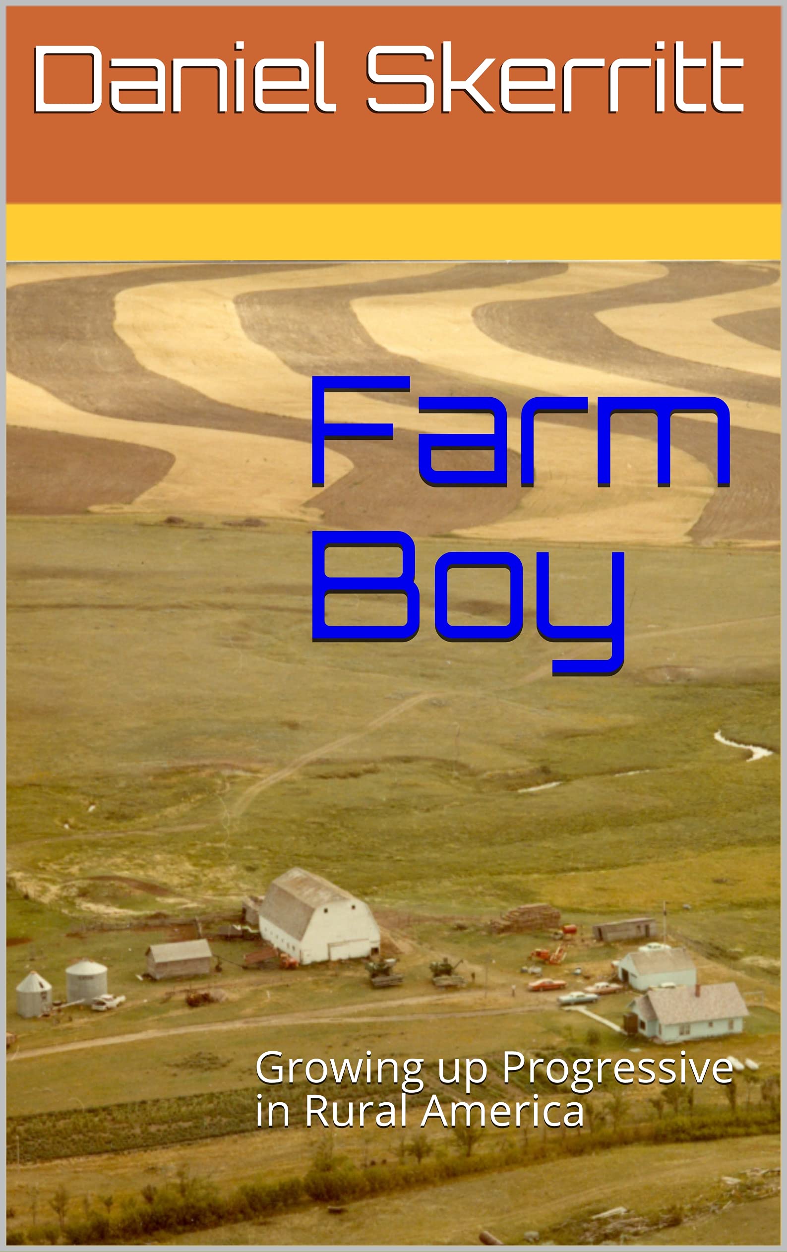 Farm Boy: Growing up Progressive in Rural America by Daniel Skerritt ...