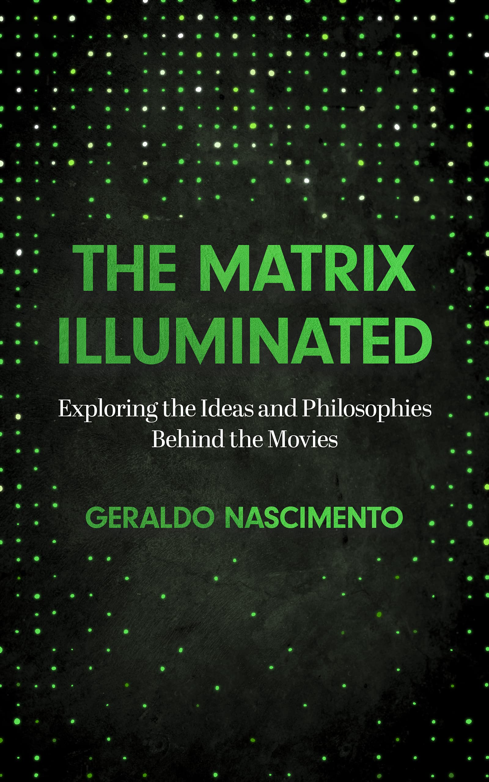 The Matrix Illuminated: Exploring the Ideas and Philosophies Behind the ...