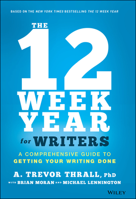 The 12 Week Year for Writers: A Comprehensive Guide to Getting Your ...