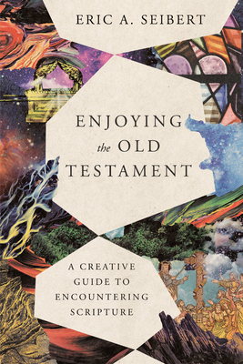 Enjoying the Old Testament: A Creative Guide to Encountering Scripture ...