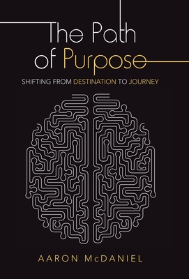 The Path of Purpose: Shifting from Destination to Journey by Aaron McDaniel | Goodreads