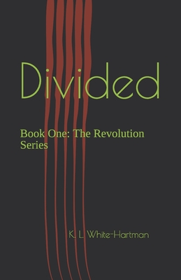 Divided: Book One: The Revolution Series by K. L. White-Hartman | Goodreads