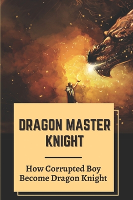 Dragon Master Knight: How Corrupted Boy Become Dragon Knight: Dragon ...
