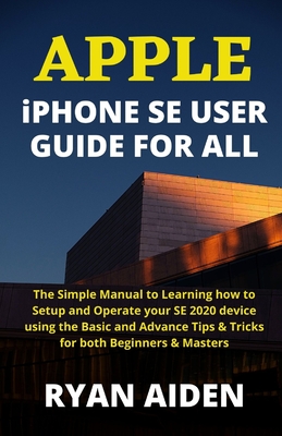 APPLE iPHONE SE USER GUIDE FOR ALL: The Simple Manual to Learning how ...