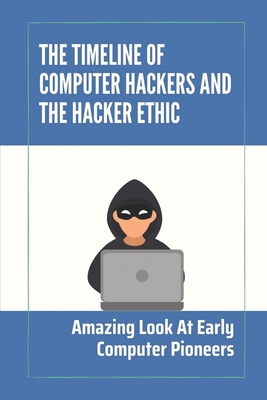 The Timeline Of Computer Hackers And The Hacker Ethic: Amazing Look At ...