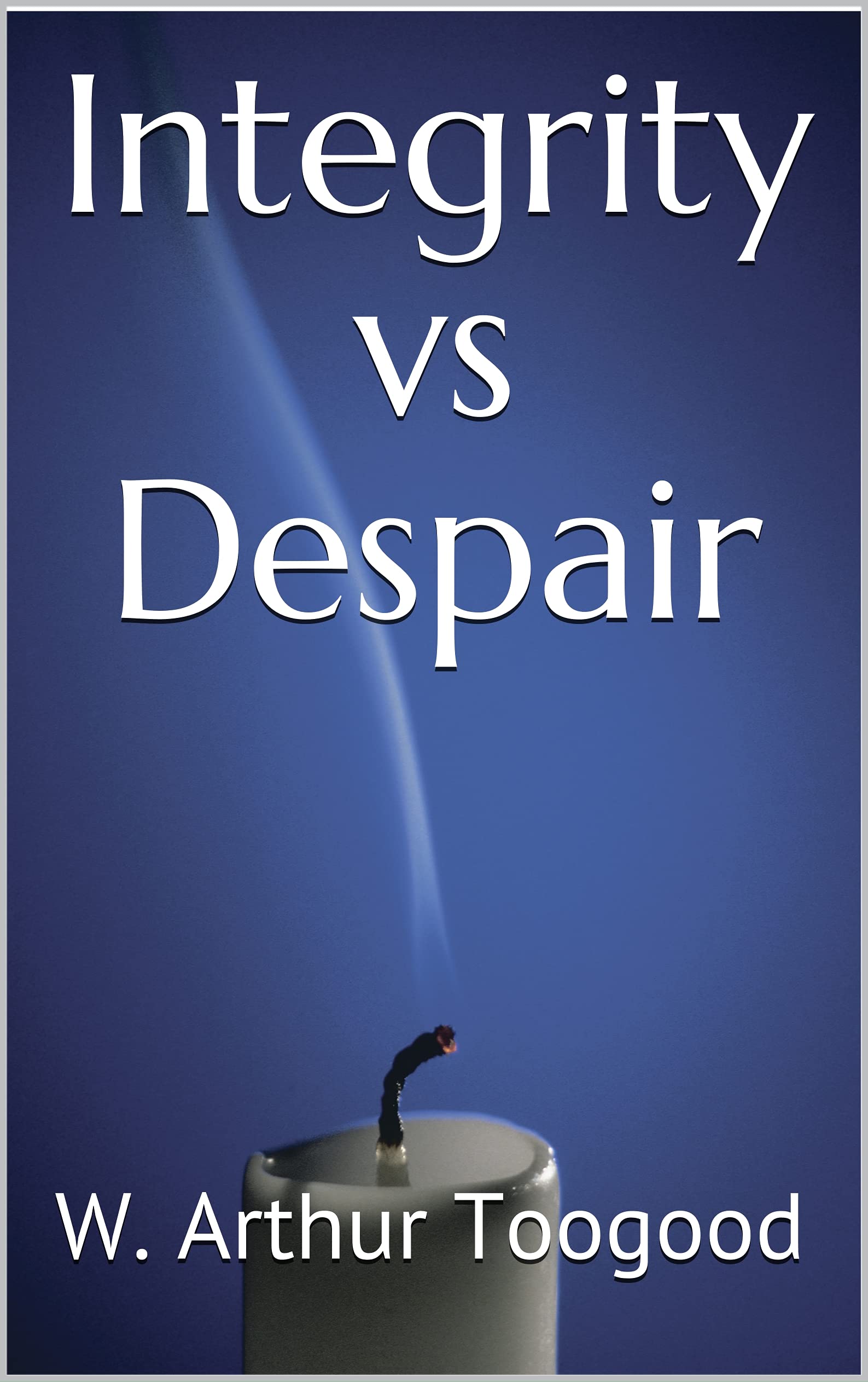 Integrity vs Despair by W. Arthur Toogood | Goodreads