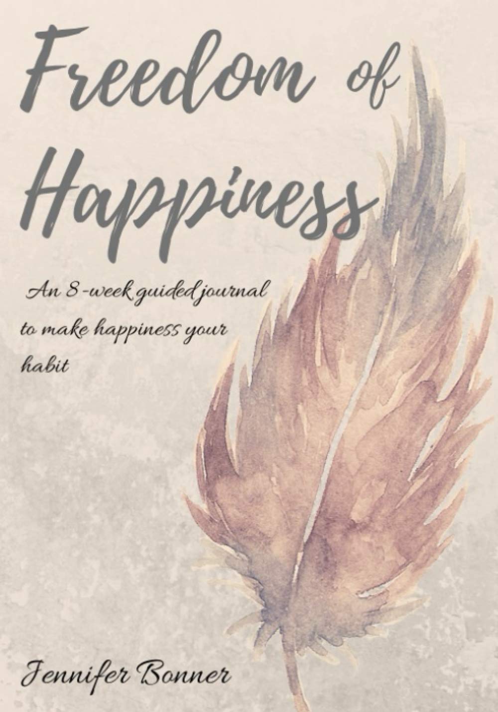 Freedom of Happiness Journal: An 8-week guided journal to make ...