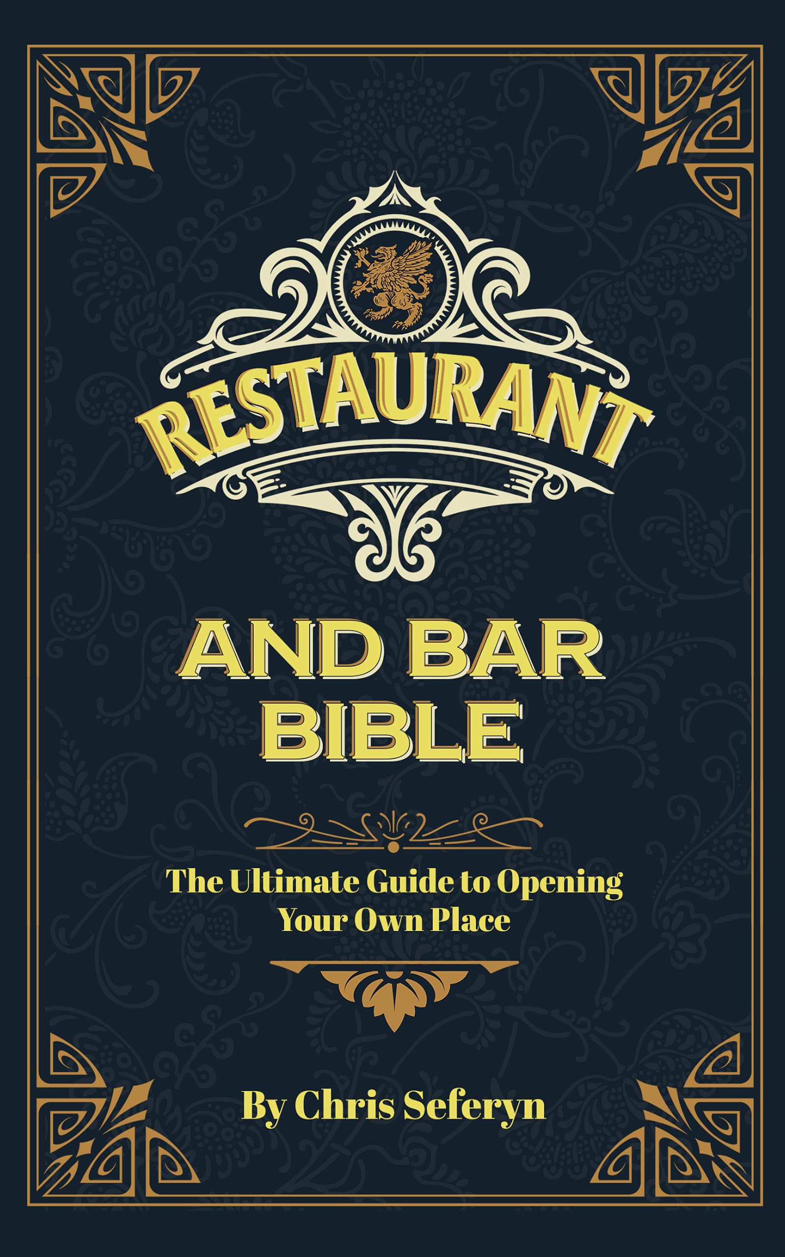 Restaurant and Bar Bible: The Ultimate Guide to Opening Your Own Place ...