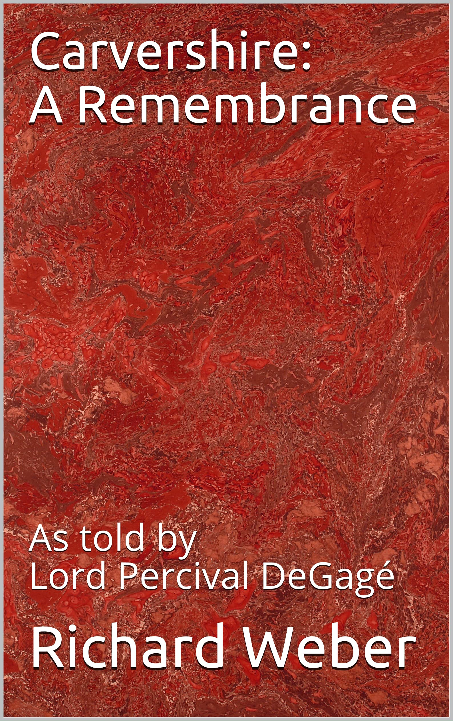 Carvershire: A Remembrance: As told by Lord Percival DeGagé by Richard ...