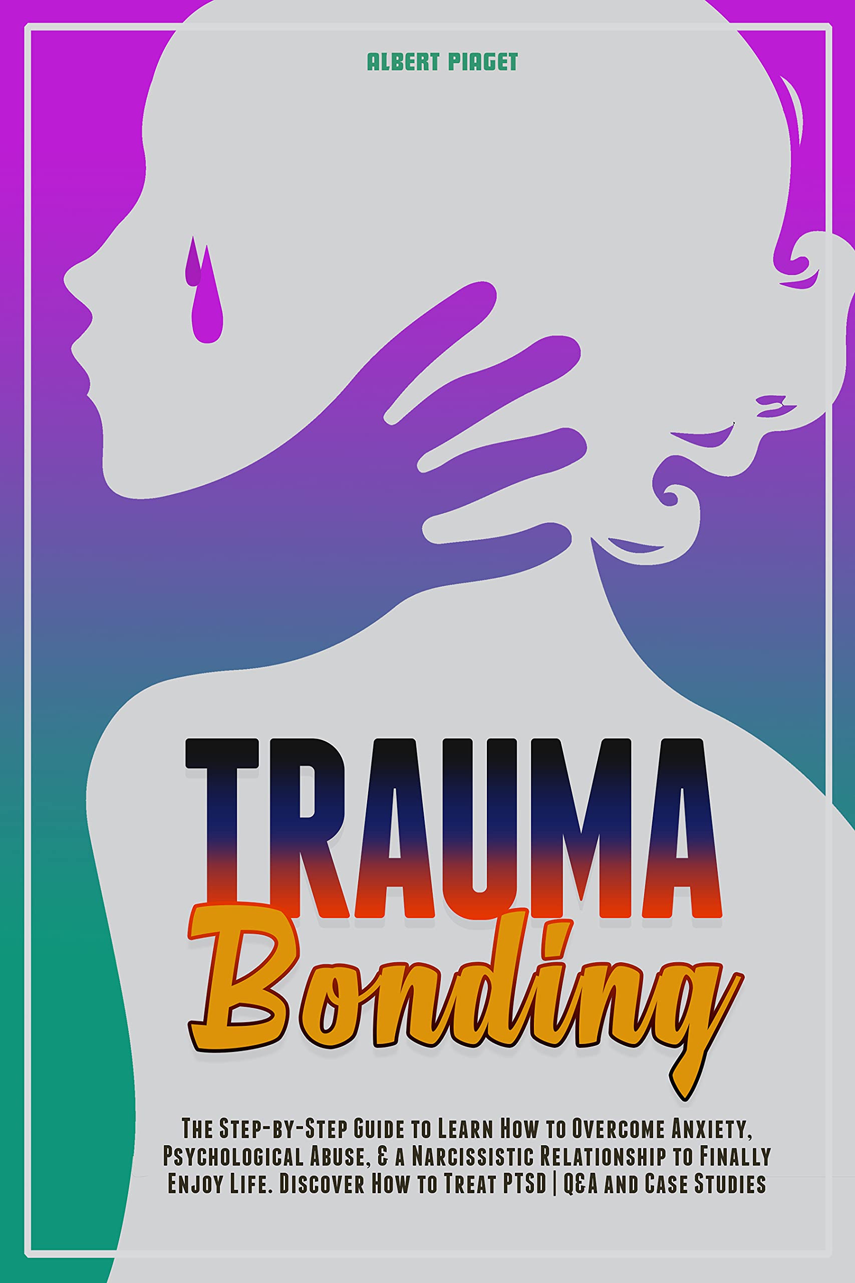 Trauma Bonding: The Step-by-Step Guide To Learn How to Overcome Anxiety ...