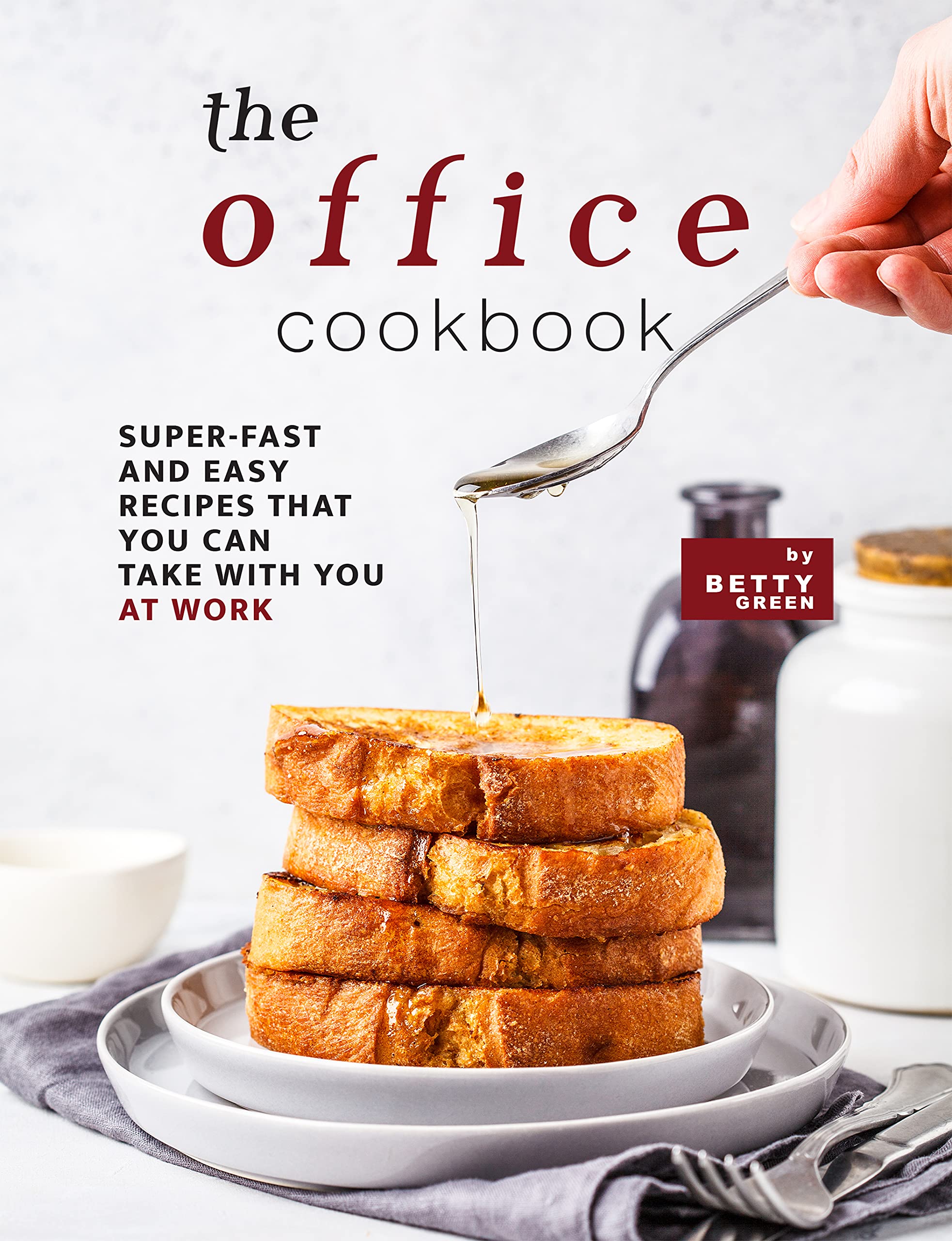 The Office Cookbook: Super-Fast and Easy Recipes That You Can Take with ...