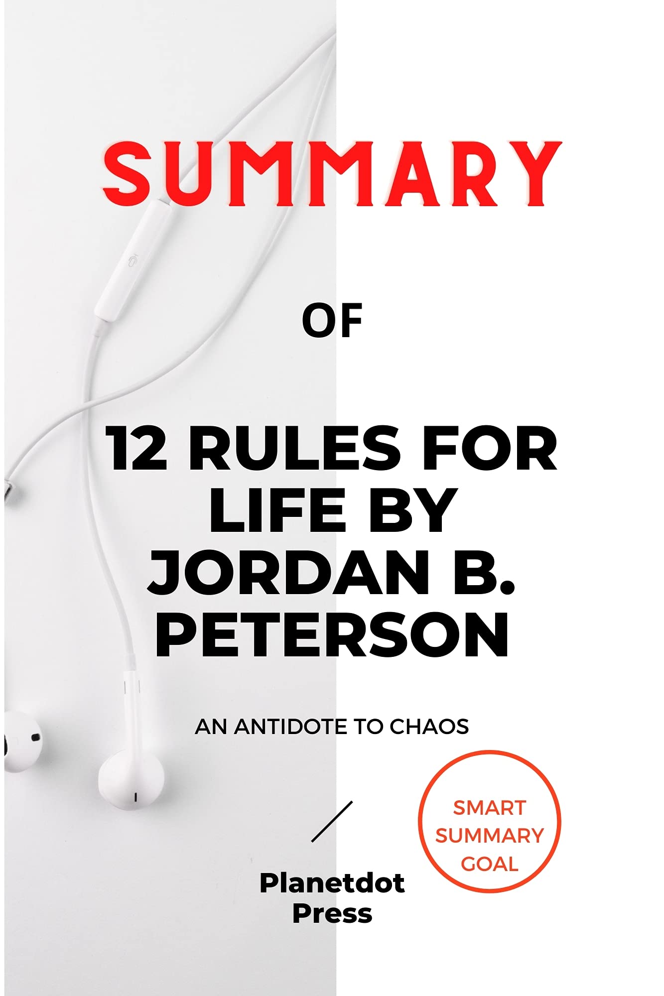 SUMMARY OF 12 RULES FOR LIFE BY JORDAN B. PETERSON: An Antidote to Chaos by Planetdot Press ...