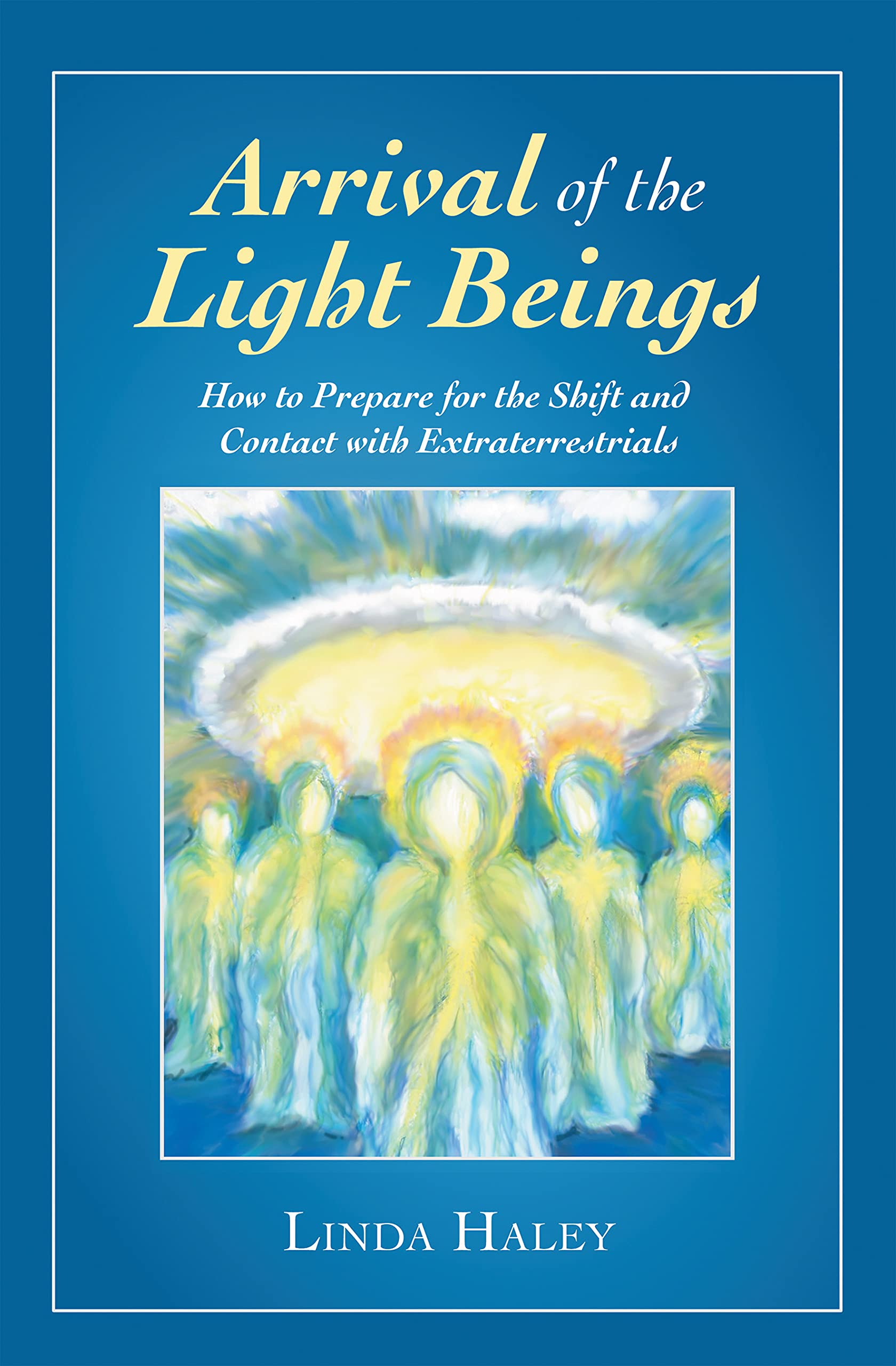Arrival of the Light Beings: How to Prepare for the Shift and Contact ...
