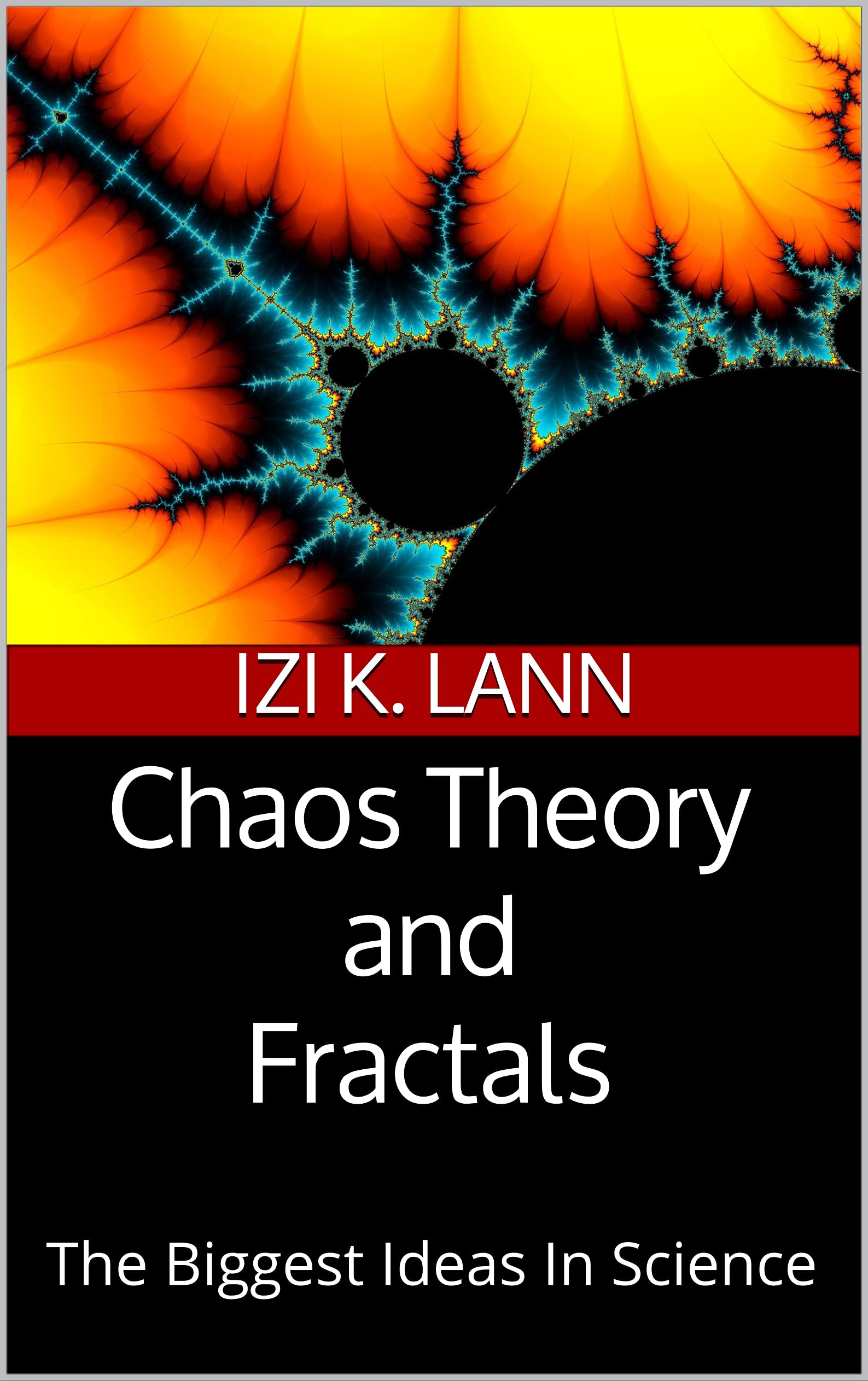 Chaos Theory And Fractals: The Biggest Ideas In Science by Izi K. Lann | Goodreads