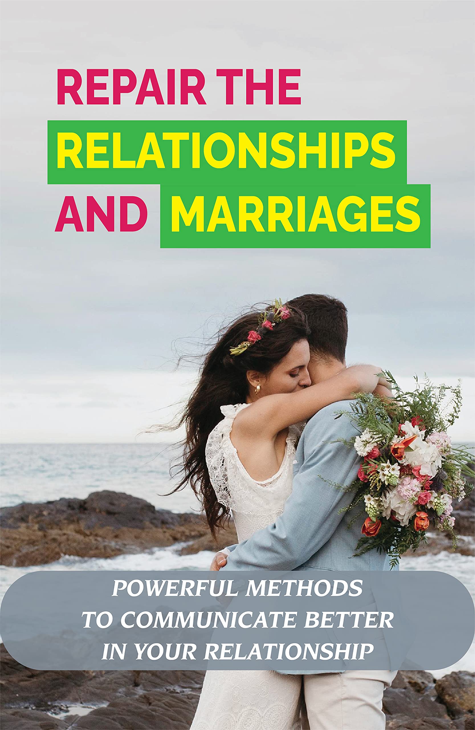 Repair The Relationships And Marriages: Powerful Methods To Communicate ...