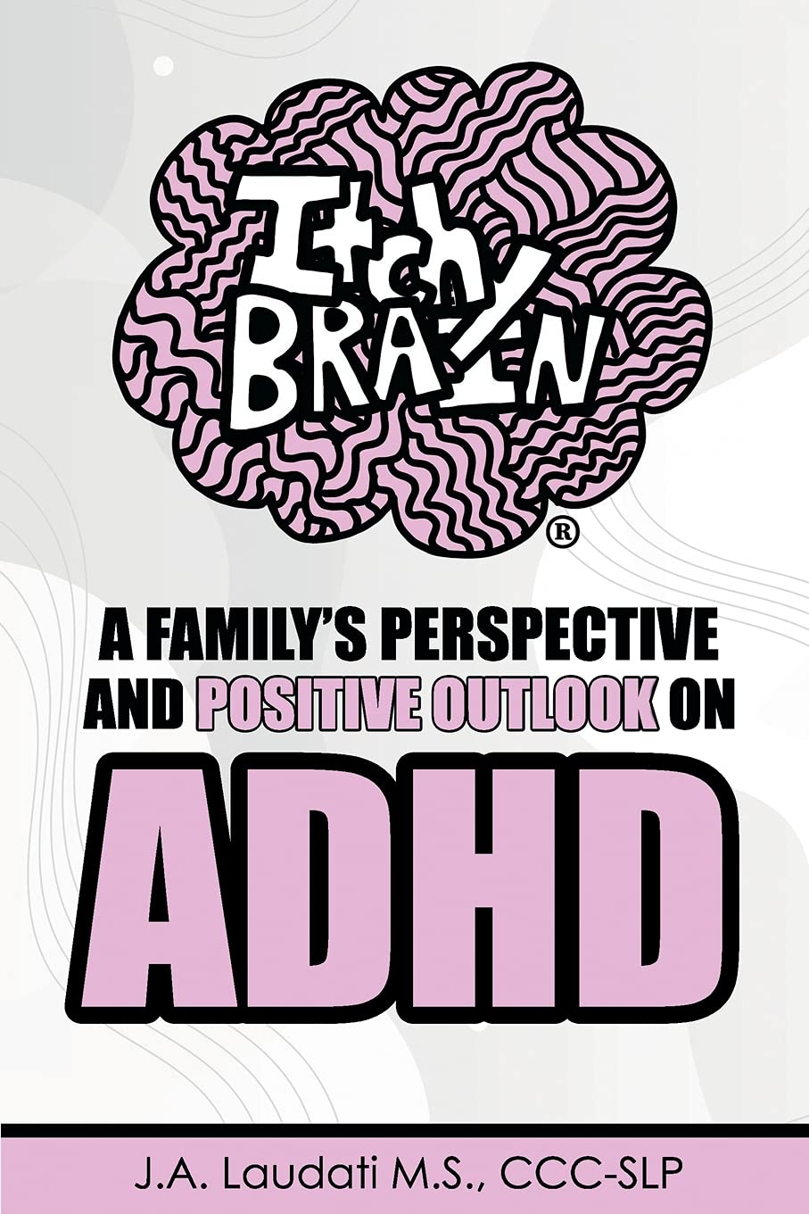 Itchy Brain: A family's perspective and positive outlook on ADHD by J. A. Laudati | Goodreads