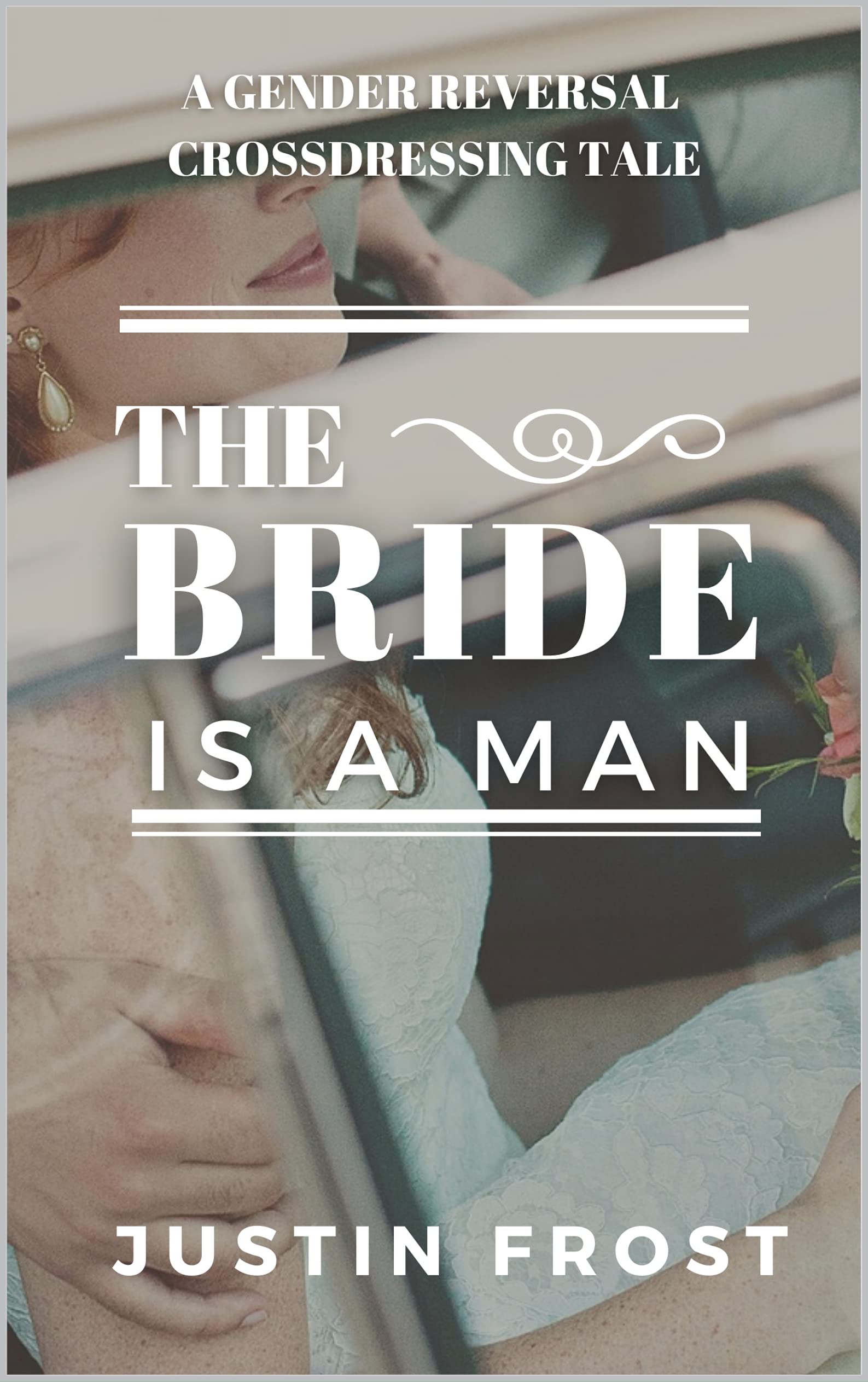 THE BRIDE IS A MAN : A GENDER REVERSAL CROSSDRESSING TALE by Justin ...