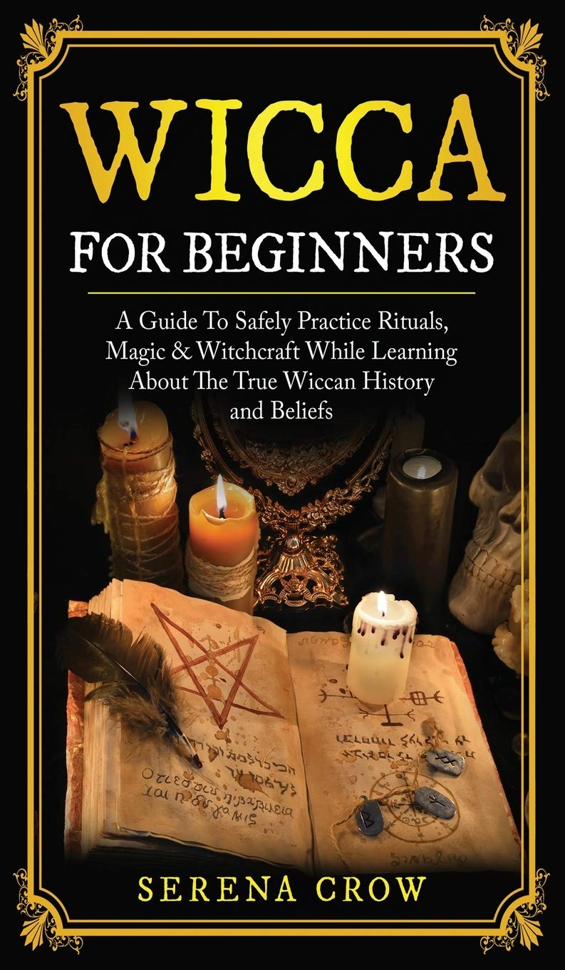 Wicca for Beginners: A Guide to Safely Practice Rituals, Magic and Witchcraft While Learning ...