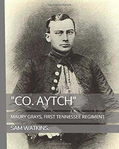 "CO. AYTCH": MAURY GRAYS, FIRST TENNESSEE REGIMENT by SAM R. WATKINS ...