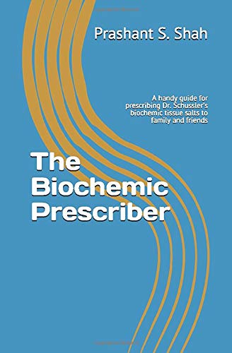 The Biochemic Prescriber: A handy guide for prescribing Dr. Schuessler ...