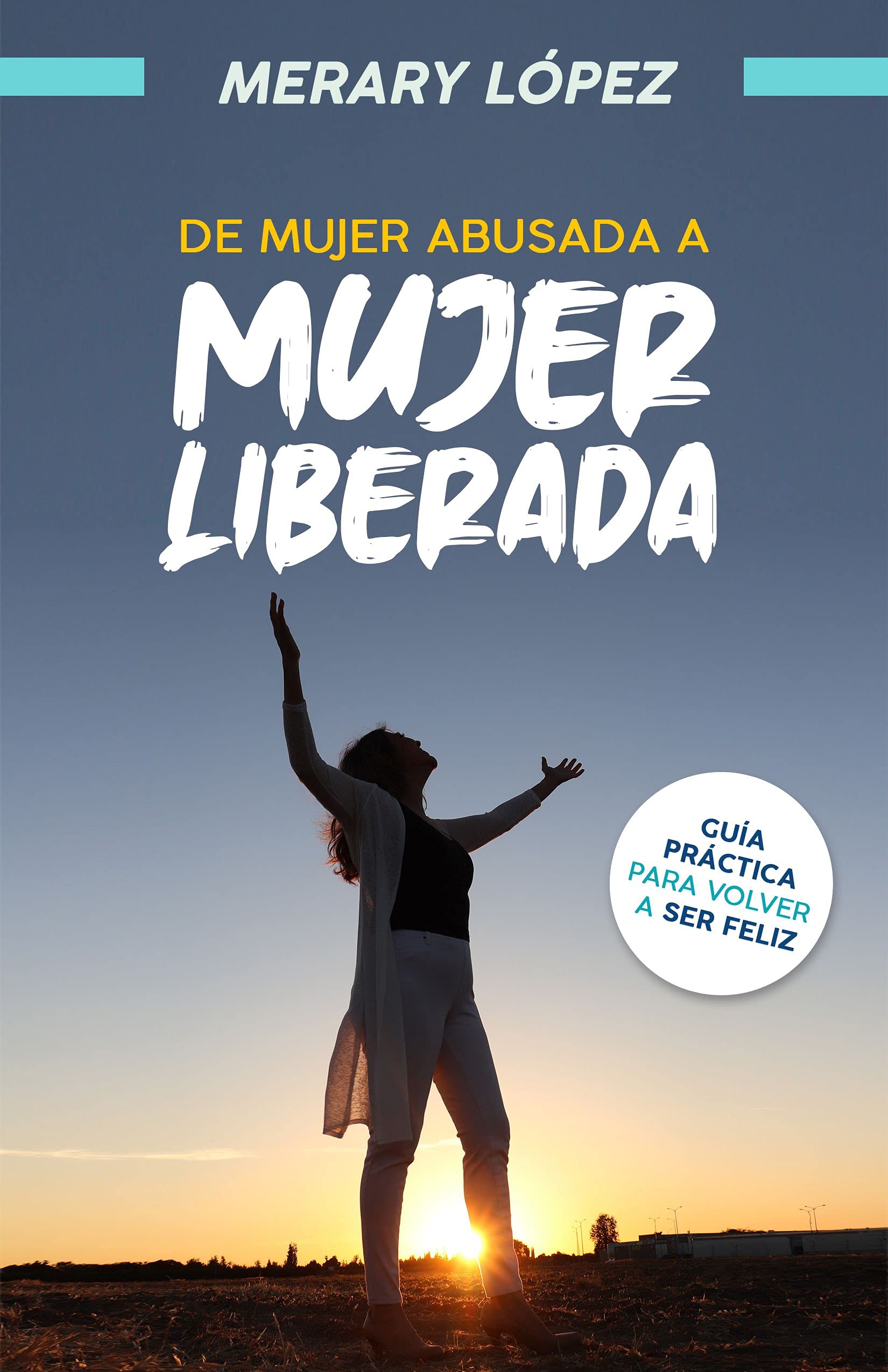 De mujer abusada a mujer liberada: Guia practica para volver a ser ...