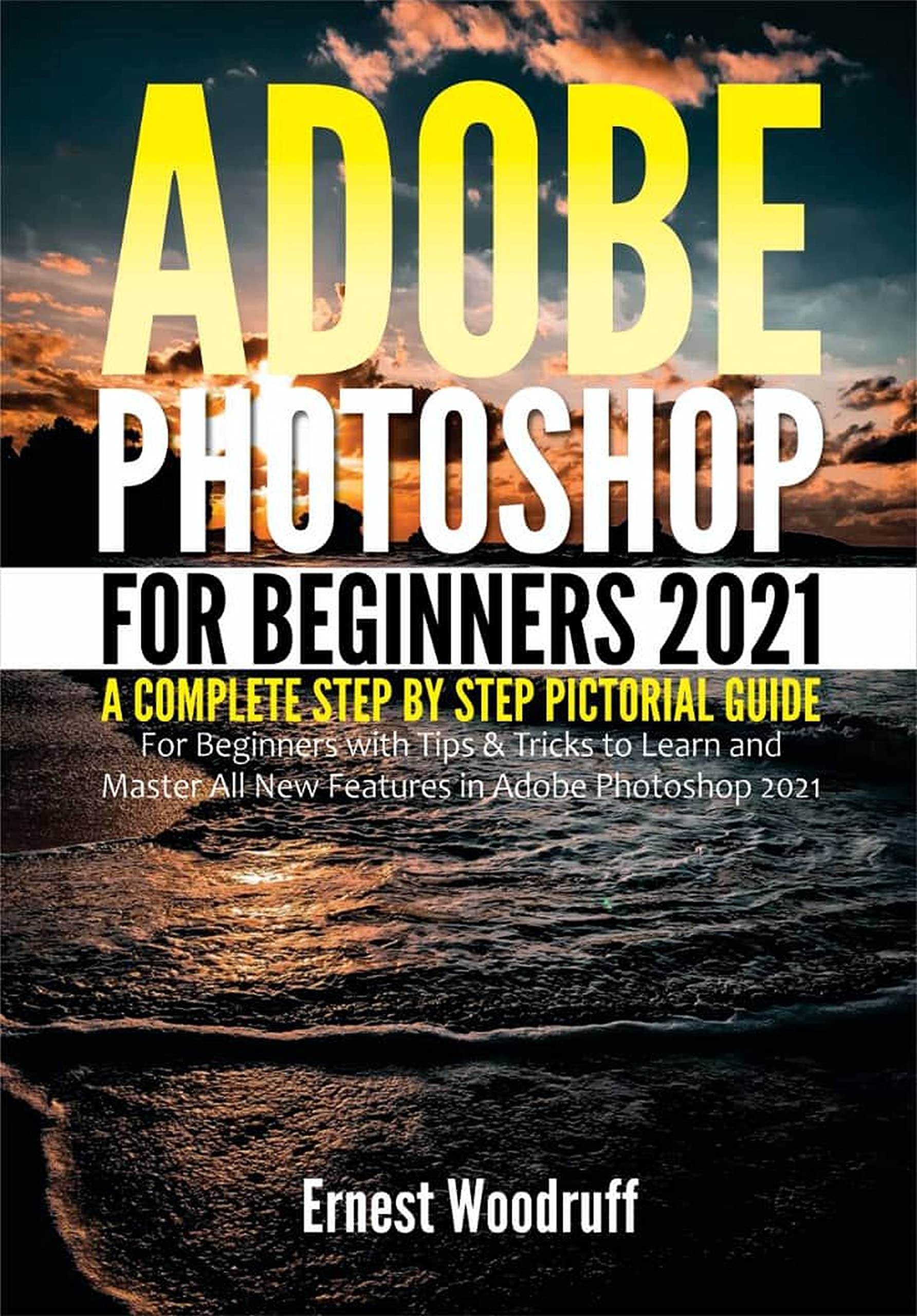 Adobe Photoshop for Beginners 2021: A Complete Step by Step Pictorial ...