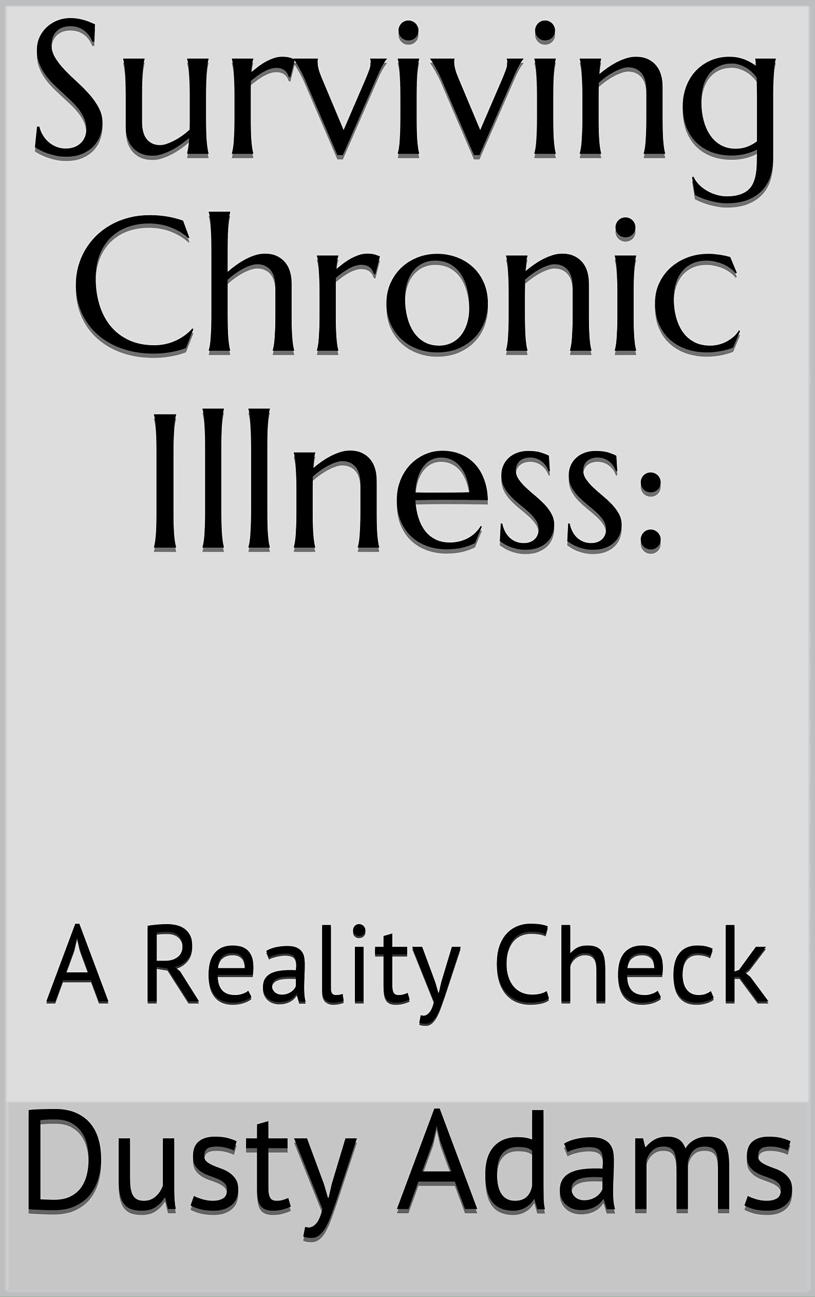 Surviving Chronic Illness:: A Reality Check by Dusty Adams | Goodreads