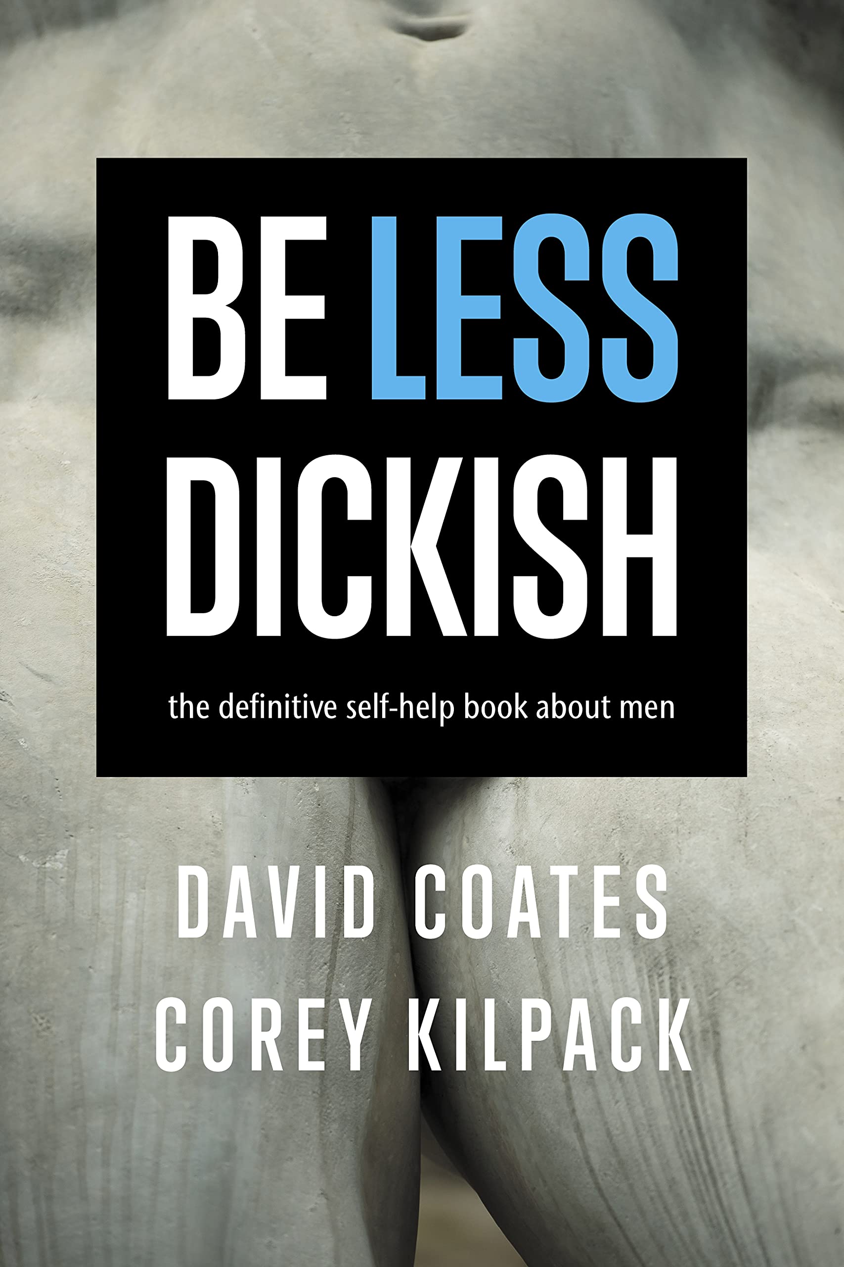 Be Less Dickish: The Definitive Self-Help Book About Men by David ...