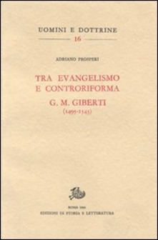Tra evangelismo e controriforma: G. M. Giberti by Adriano Prosperi ...
