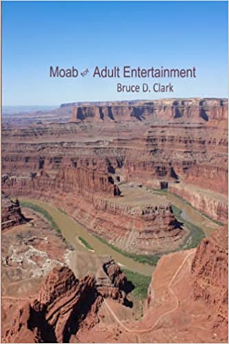 Moab for Adult Entertainment by Bruce D. Clark | Goodreads