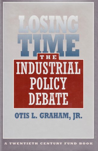 Losing Time: The Industrial Policy Debate (Twentieth Century Fund Books ...