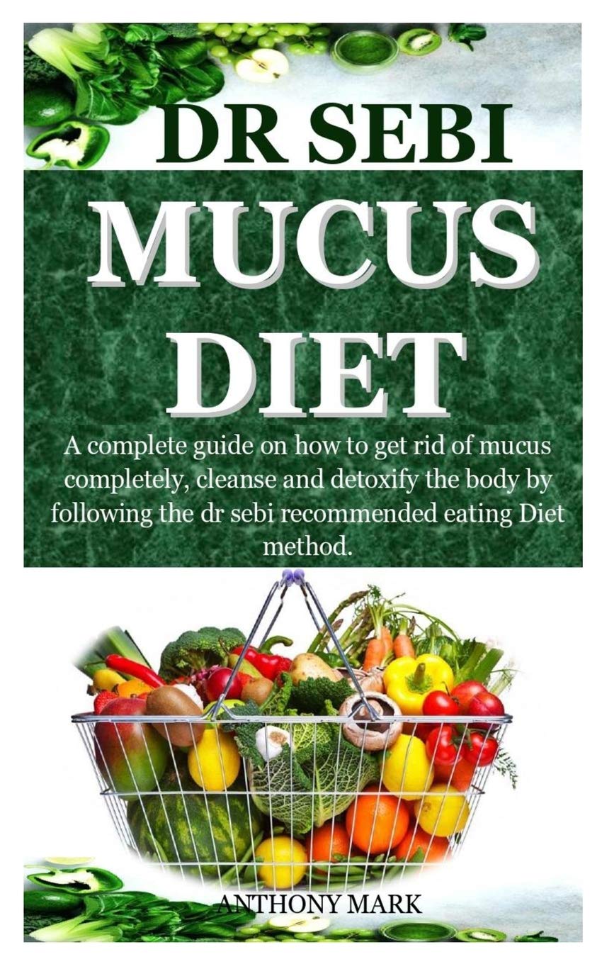 DR SEBI MUCUS DIET: A complete guide on how to get rid of mucus ...
