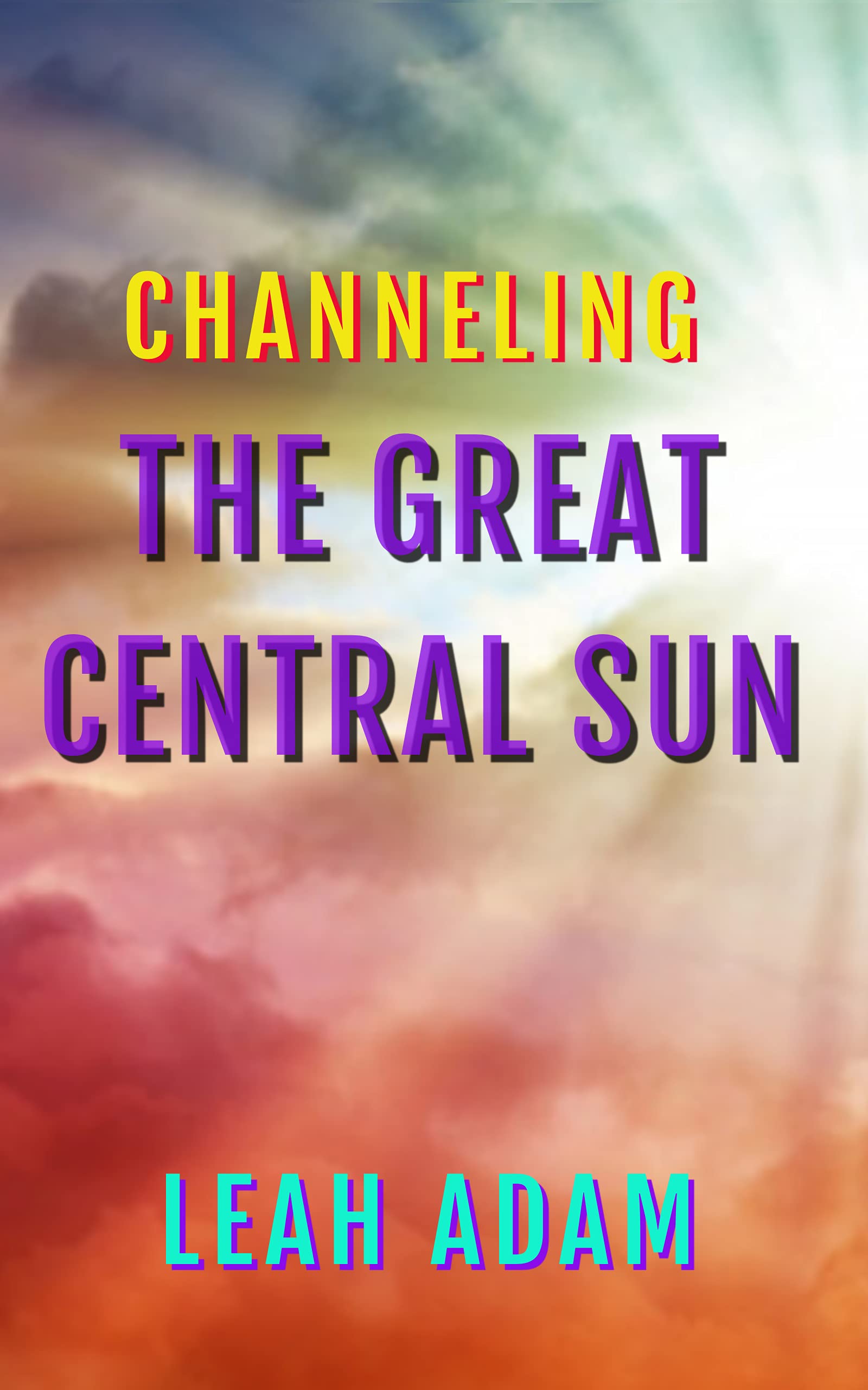The Great Central Sun: Channeling the Great Central Sun by Leah Adam ...