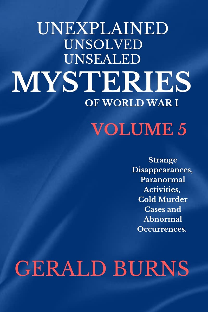Unexplained, Unsolved, Unsealed Mysteries of World War 1 by Gerald Burns | Goodreads