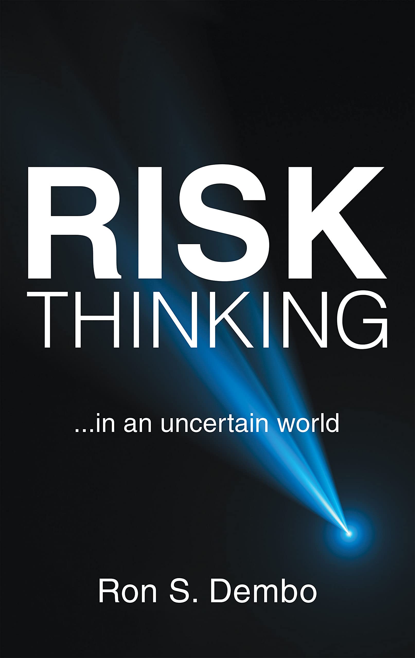 Risk Thinking: ...In an Uncertain World by Ron S. Dembo | Goodreads