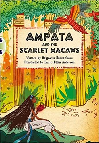 Ampata and the Scarlet Macaws (Bug Club) by Benjamin Hulme-Cross ...