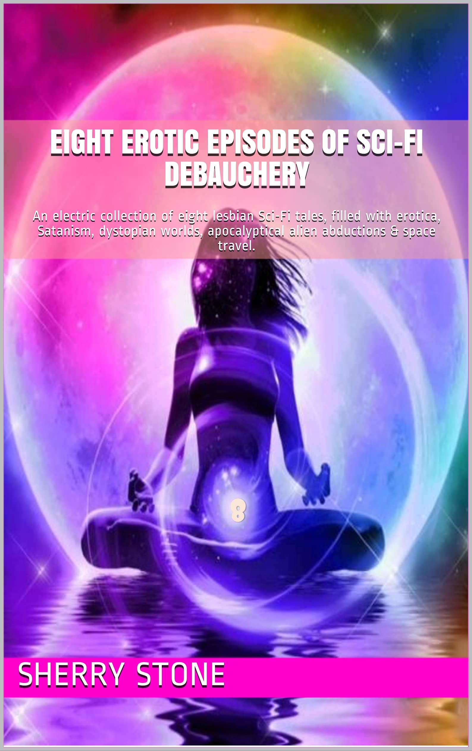 Eight Erotic Episodes of Sci-Fi Debauchery: An electric collection of eight lesbian Sci-Fi tales ...