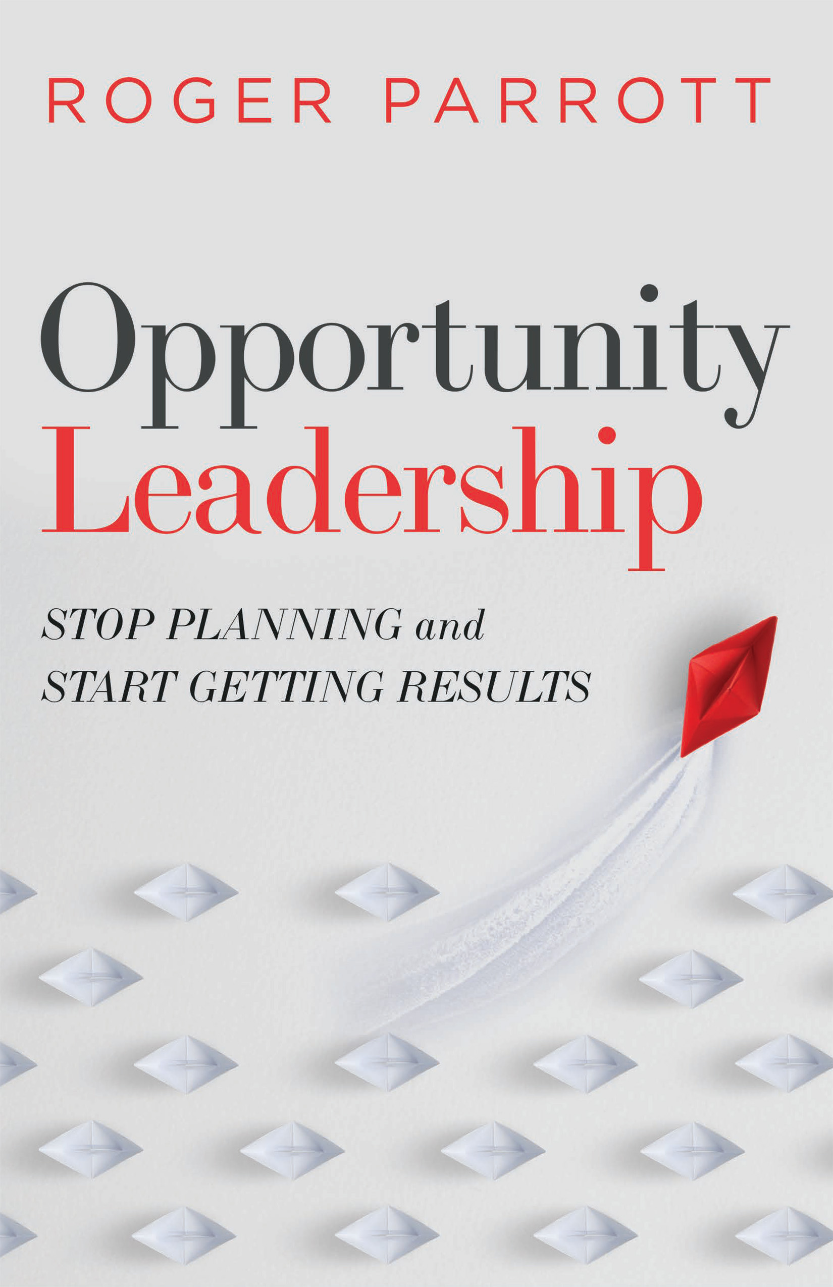 Opportunity Leadership: Stop Planning and Start Getting Results by ...