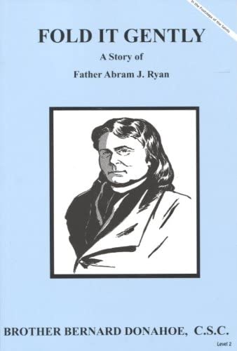 Fold It Gently: A Story of Father Abram J. Ryan by Bernard Donahoe ...