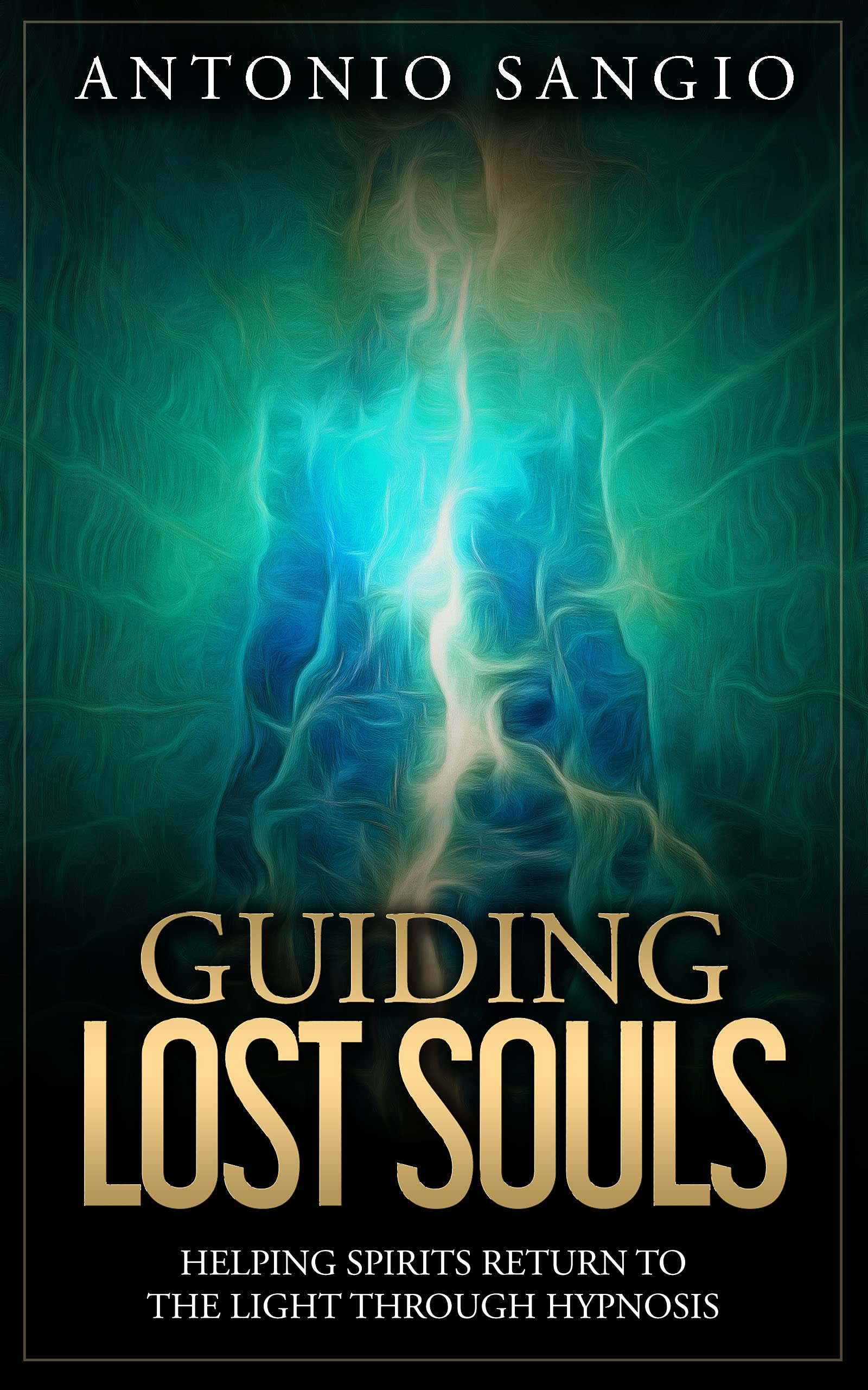 Guiding Lost Souls: Helping Spirits Return to the Light Through ...