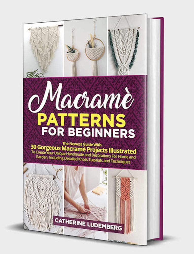 Macramé Patterns for Beginners: The Newest Guide With 30 Gorgeous ...