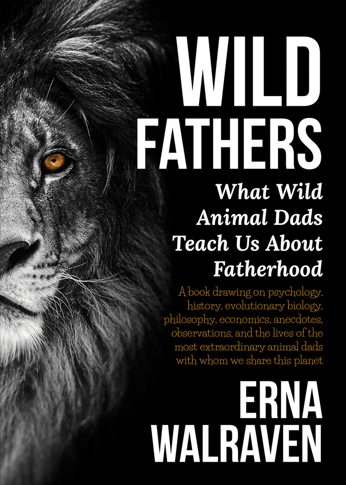Wild Fathers: What Wild Animal Dads Teach Us About Fatherhood by Erna ...