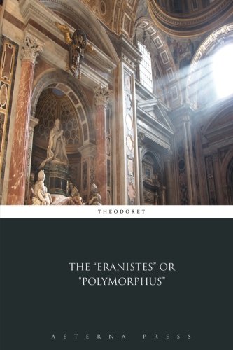 The "Eranistes" or "Polymorphus" by Theodoret of Cyrus | Goodreads