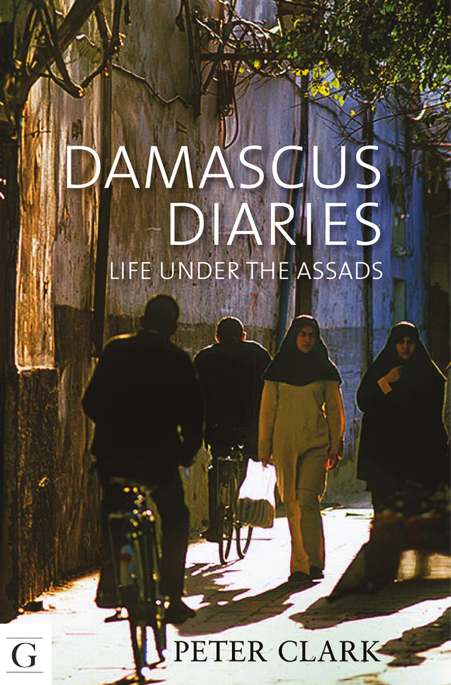 Damascus Diaries: Life Under the Assads by Peter Clark | Goodreads