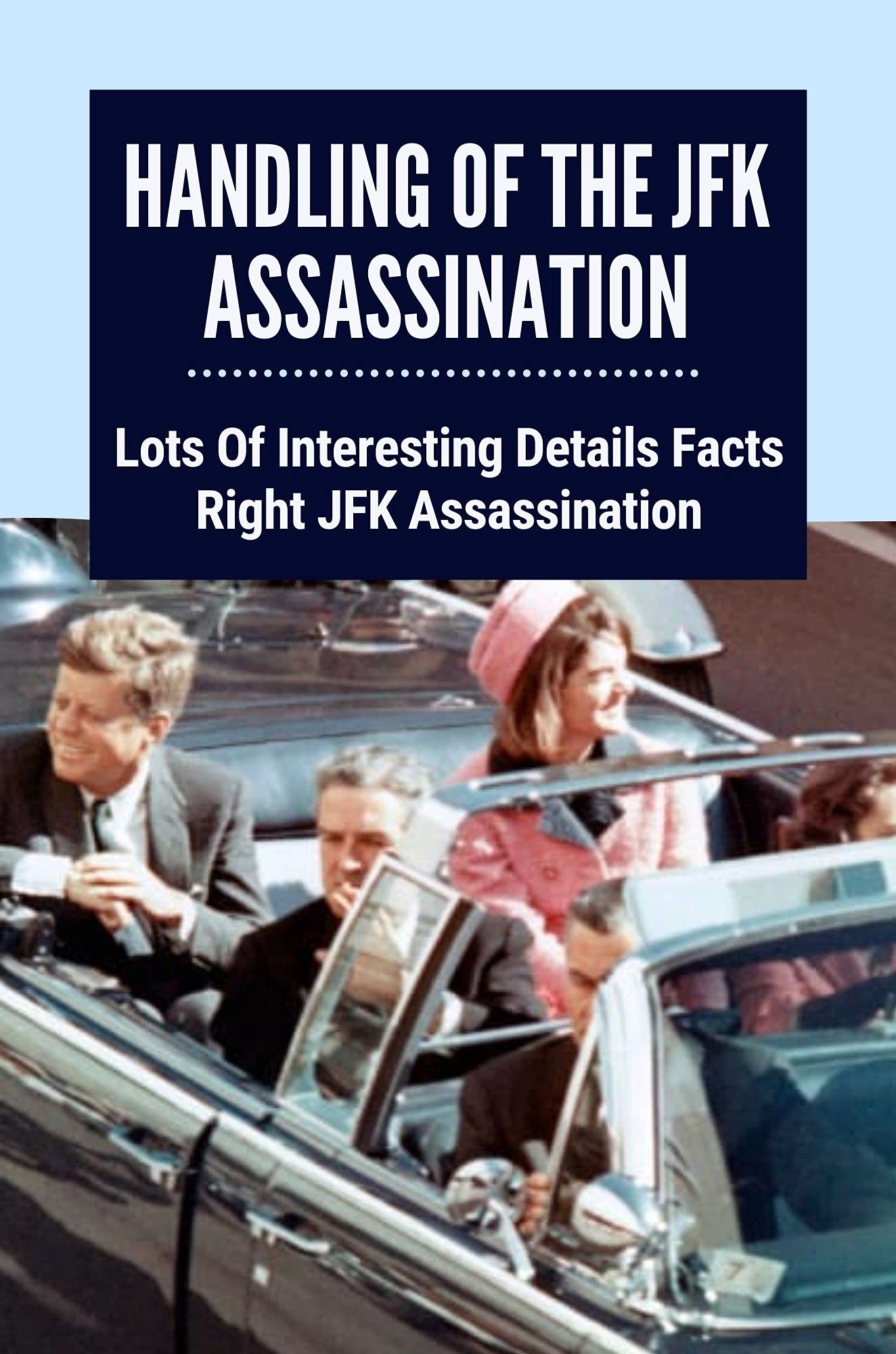 Handling Of The JFK Assassination: Lots Of Interesting Details Facts ...
