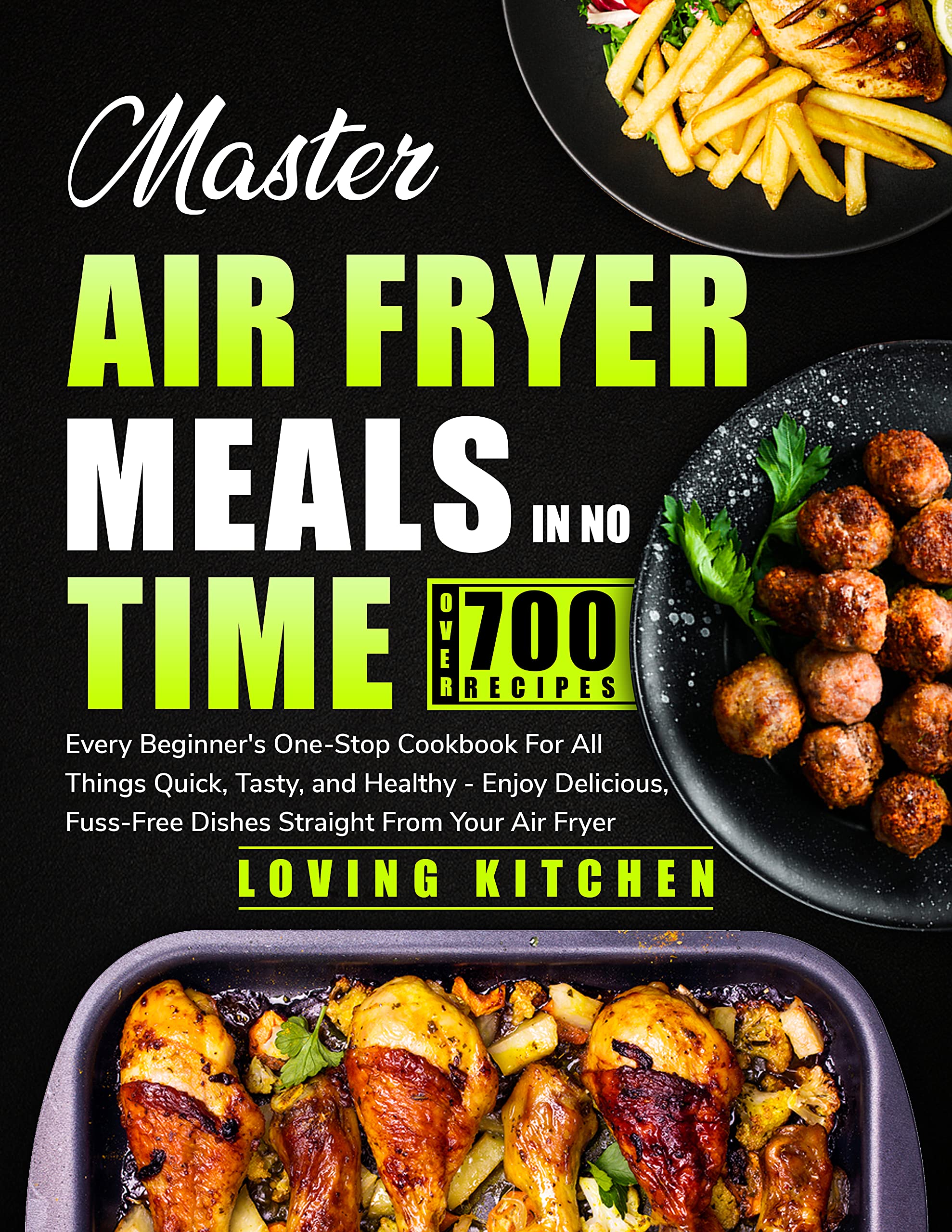 Master Air Fryer Meals In No Time: Every Beginner’s One-Stop Cookbook for All Things Quick ...