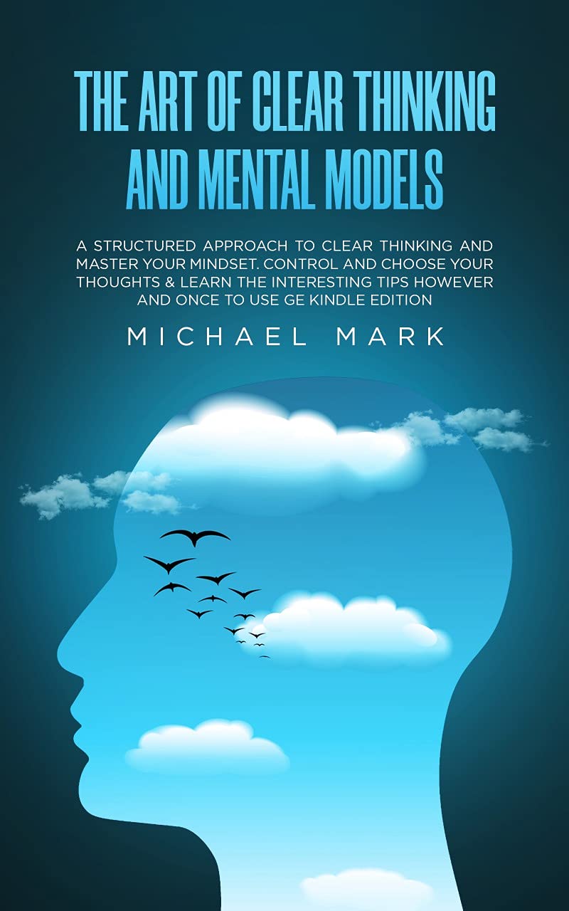 The Art of Clear Thinking and Mental Models: A Structured Approach to ...