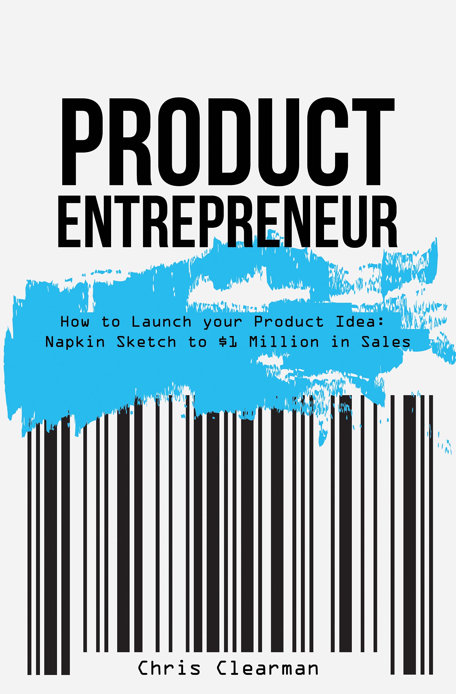Product Entrepreneur: How to Launch your Product Idea: Napkin Sketch to ...